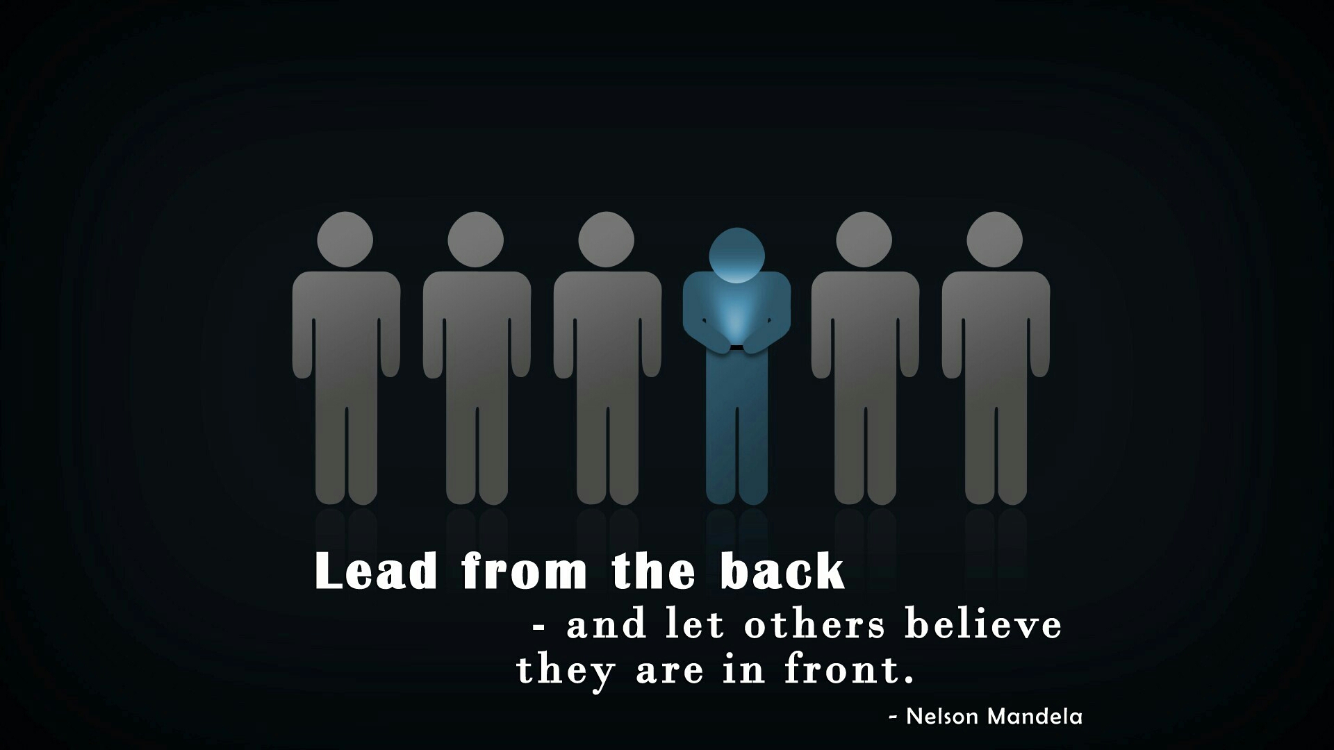 "Lead from the back, and let others believe they are in front ...